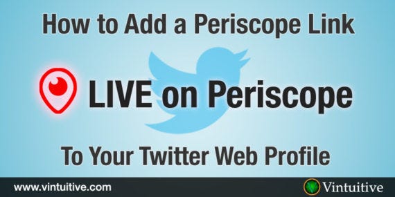 How to Add a Periscope Link to Your Twitter Web Profile | by Vin Brown ...
