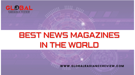 BEST NEWS MAGAZINES IN THE WORLD | Global Radiance Reviews | by ...