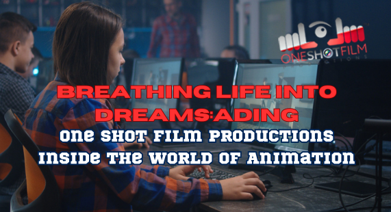 Breathing Life into Dreams: One Shot Film Productions Inside the World ...