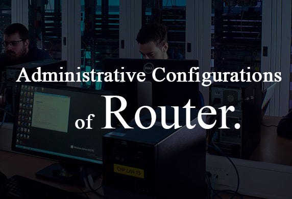 Administrative Configurations of Router | by deepak baghel | Medium