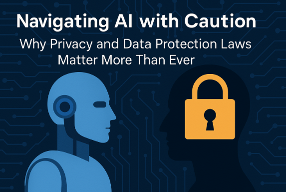 Navigating AI with Caution: Why Privacy and Data Protection Laws Matter ...