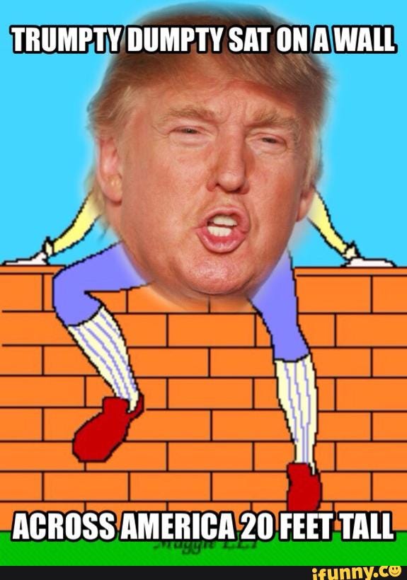 Trumpty Dumpty…sat on a wall.. Oh, ya, about the wall. There was nary ...