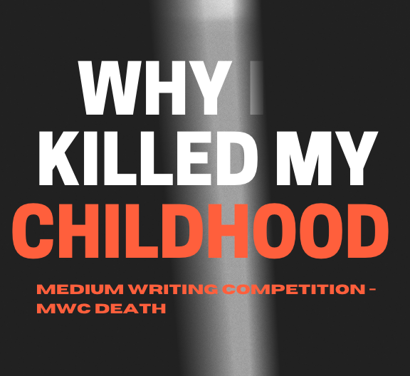 Medium writing competition entry — Why I killed my childhood | by ...
