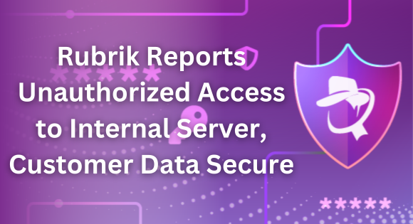 Rubrik Reports Unauthorized Access to Internal Server, Customer Data Secure - SafetyDetectives ...