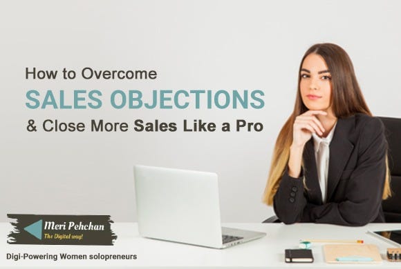How To Overcome Sales Objections And Close More Sales Like A Pro By