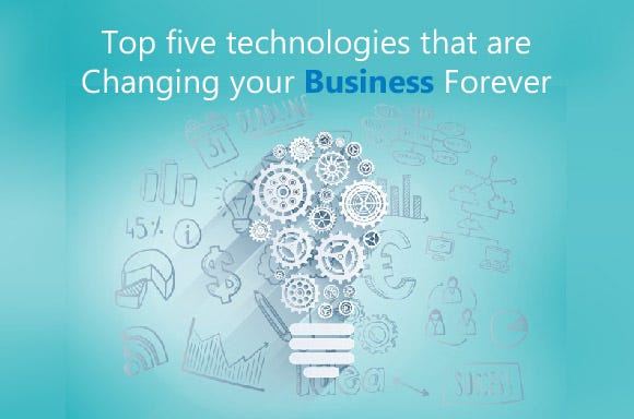 Five Technologies that are rapidly changing your Business Forever | by ...