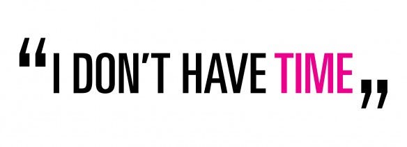 You Have All the Time You Need. Instead of saying “I don’t have time ...