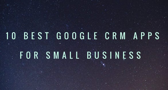 10 Best Google CRM Apps for Small Businesses | by Dagny Barber | Medium