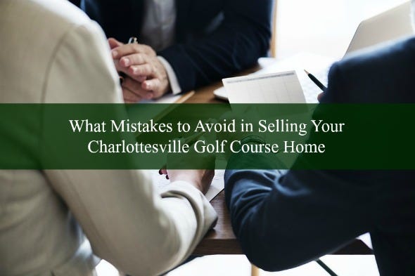 What Mistakes to Avoid in Selling Your Charlottesville Golf Course Home ...