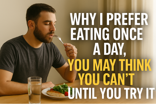 Why I Prefer Eating Once a Day, you may think you can’t until you try ...