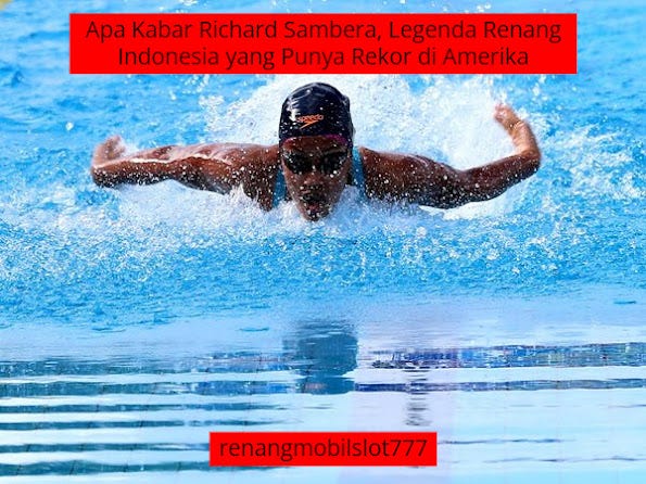 Apa Kabar Richard Sambera, Legenda Renang Indonesia yang Punya Rekor di ...