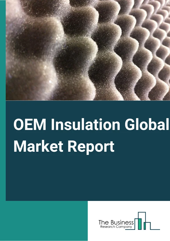 OEM Insulation Market Trends, Industry Analysis Report 2024–2033 | by ...