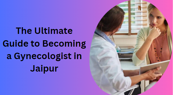 The Ultimate Guide to Becoming a Gynecologist in Jaipur | by ...