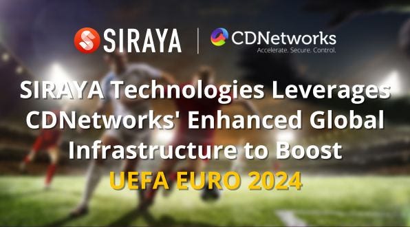 SIRAYA Technologies Leverages CDNetworks’ Enhanced Global Infrastructure to Boost UEFA EURO 2024 ...
