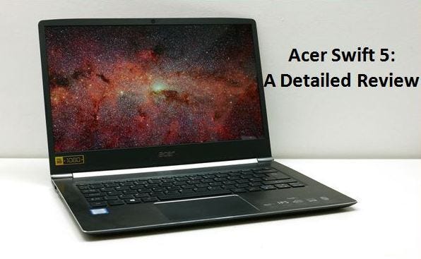 Acer Swift 5: A Detailed Review. When it comes to purchasing light ...