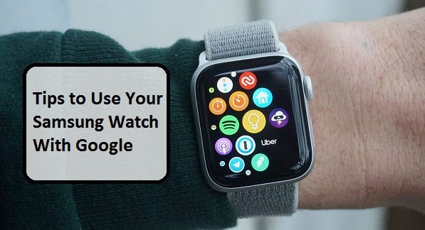 Tips to Use Your Samsung Watch With Google | by Everleigh kelly | Medium