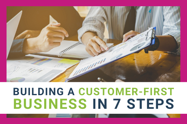 Building A Customer-First Business In 7 Steps | by Brittany Hodak | Medium