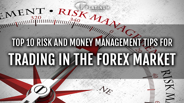 TOP 10 RISK AND MONEY MANAGEMENT TIPS FOR TRADING IN THE FOREX MARKET ...