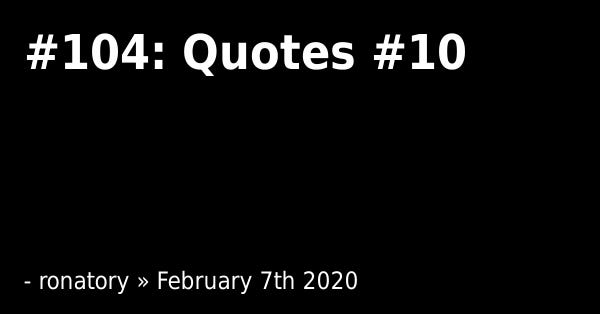 #104: Quotes #10. Read Quotes #1 and Quotes #2 to… | by ronatory | Medium