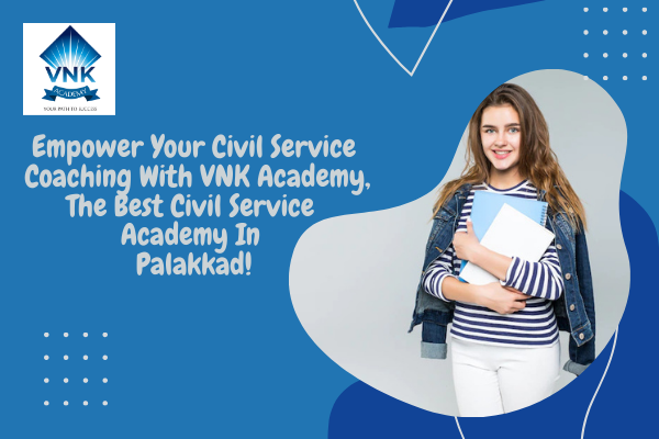 EMPOWER YOUR CIVIL SERVICE COACHING WITH VNK ACADEMY, THE BEST CIVIL ...