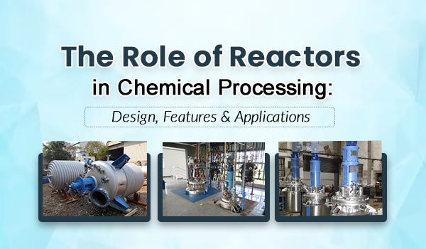 THE ROLE OF REACTORS IN CHEMICAL PROCESSING DESIGN FEATURES AND APPLICATIONS | by Supriya ...