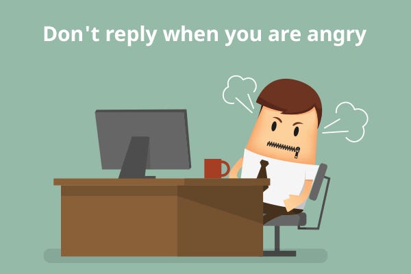 Don’t reply when you are angry. …specifically never reply an email when ...