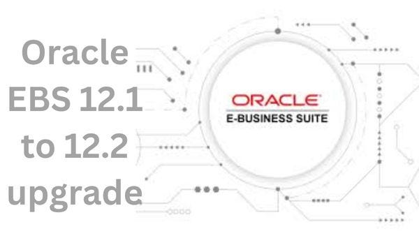 Oracle EBS 12.1 To 12.2 Upgrade: Best Practices | by Rohit Bhandari | Medium