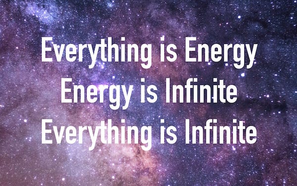 Everything Is Energy. Energy Is Infinite. Everything Is Infinite. | by ...