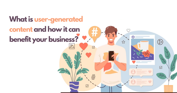 What is user-generated content and how it can benefit your business ...