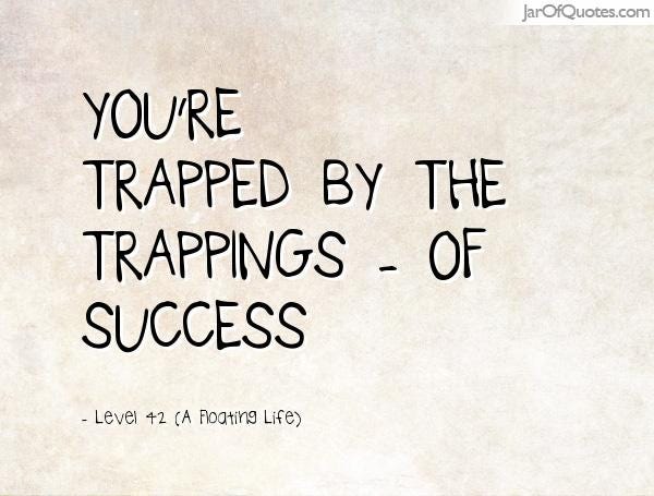 The trappings of success. So, you think you have got it made? | by A ...