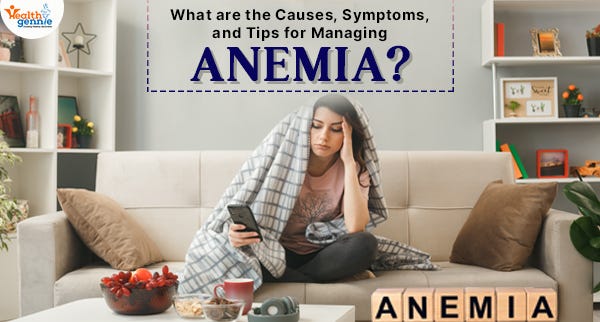 What are the Causes, Symptoms, and Tips for Managing Anemia? | by ...