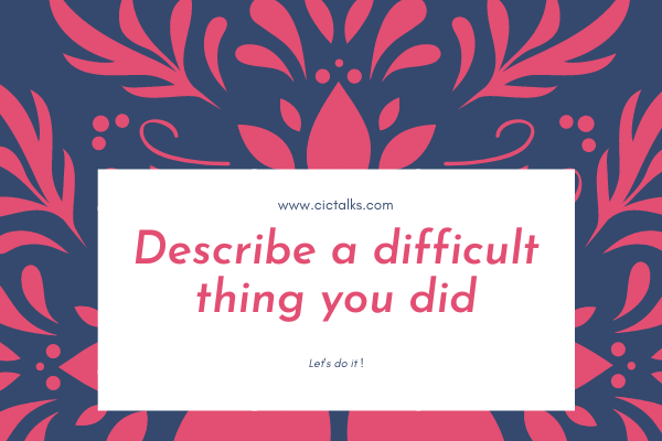 Describe a difficult thing you did — IELTS Cue Card | by CIC TALKS | Medium