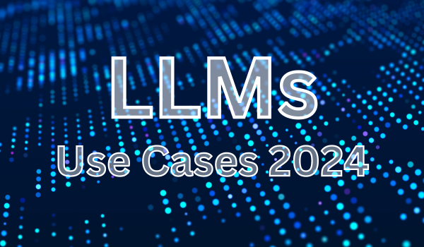 LLMs: Best Use Cases in 2024. What are the best use cases? | by John ...
