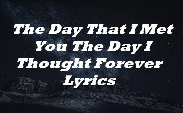 The Day That I Met You The Day I Thought Forever Lyrics | by Yalplyrics ...