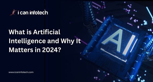 What is Artificial Intelligence and Why It Matters in 2024? | by I Can Infotech | Sep, 2024 | Medium