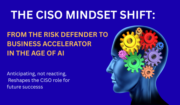 🧠 “The CISO Mindset Shift: From Risk Defender to Business Accelerator ...