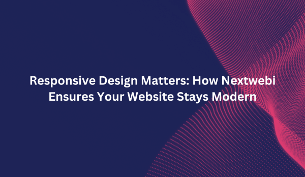 Responsive Design Matters: How Nextwebi Ensures Your Website Stays ...