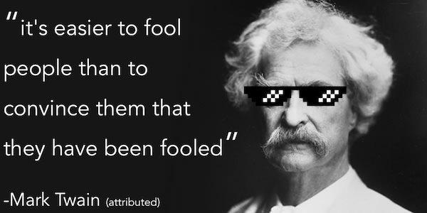 “It’s easier to fool people than to convince them that they have been ...