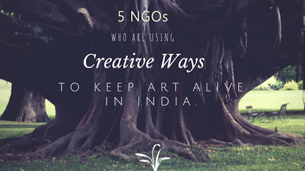 5 NGO’s Who Are Using Creative Ways To Keep Art Alive In India. | by ...