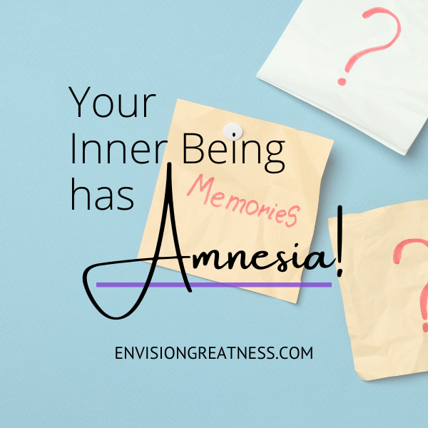 Your Inner Being Has Amnesia. Have you ever given any thought to what ...