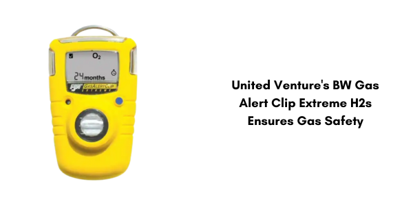 United Venture’s BW Gas Alert Clip Extreme H2s Ensures Gas Safety ...
