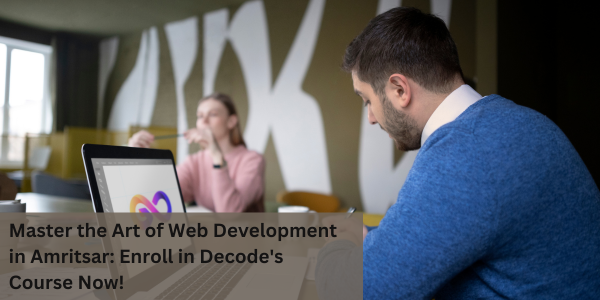 Master The Art Of Web Development In Amritsar Enroll In Decodes Course Now Web Development