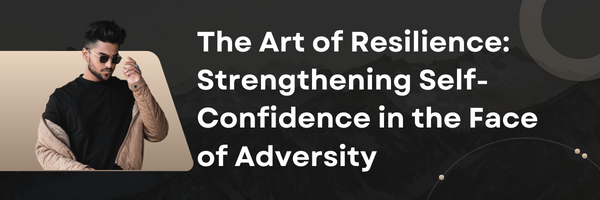 The Art of Resilience: Strengthening Self-Confidence in the Face of ...