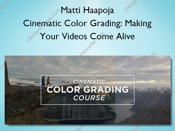 [SHARE COURSE] Cinematic Color Grading: Making Your Videos Come Alive — Matti Haapoja - iDesign ...