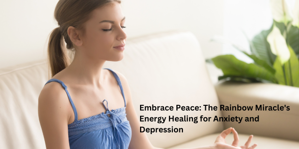 Embrace Peace: The Rainbow Miracle’s Energy Healing for Anxiety and ...