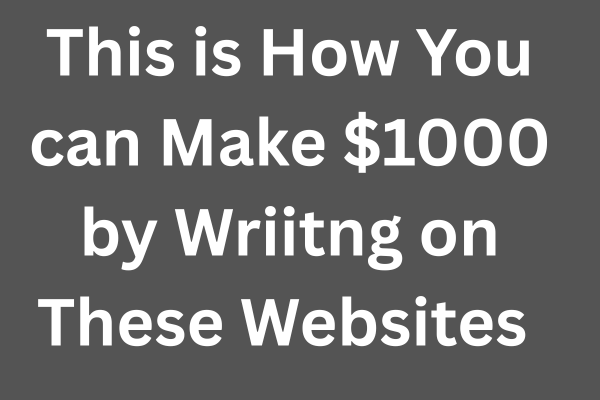 This is How Writers can earn $1000 by Writing Articles on these ...