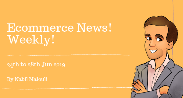 Your weekly ecommerce update!. 24th to 28th Jun 2019 by Nabil Malouli… | by Nabil Malouli | Medium