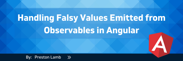 Handling Falsy Values Emitted from Observables in Angular | by Preston ...