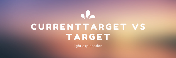 CurrentTarget vs Target differences - Javid Salim - Medium