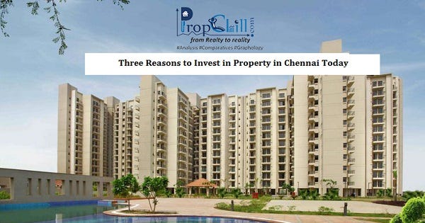 Three Reasons to Invest in Property in Chennai Today | by Propchill ...